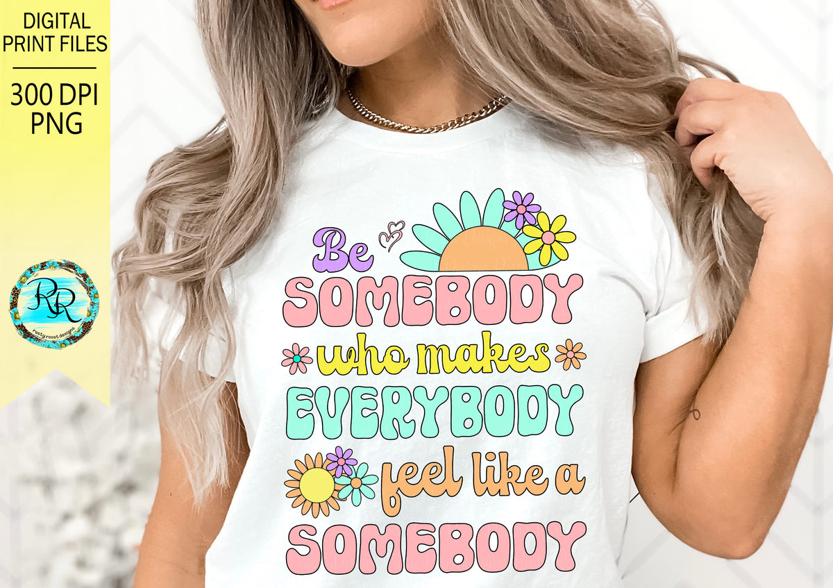 Be somebody who makes everybody feel like a somebody png, sublimation ...